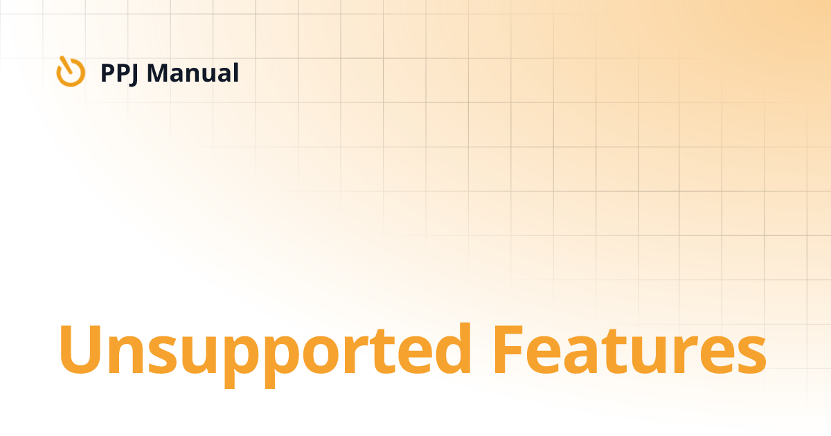 Unsupported Features | PPJ Manual